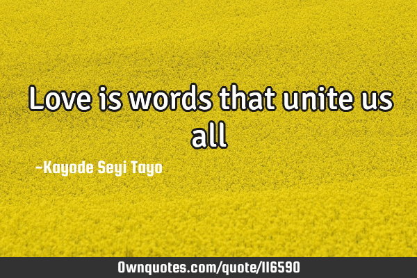 Love is words that unite us all: OwnQuotes.com