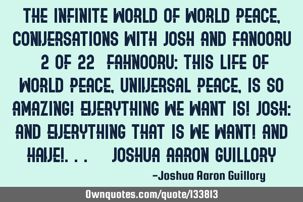 The Infinite World of World peace, Conversations with Josh and F ...
