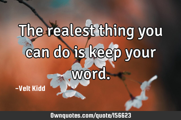 The realest thing you can do is keep your word.: OwnQuotes.com