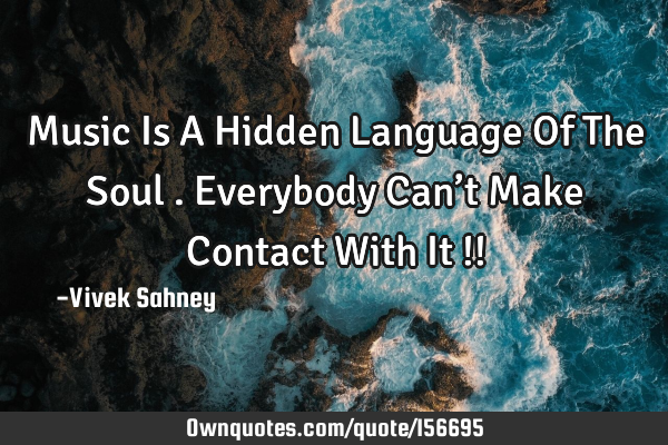 Music Is A Hidden Language Of The Soul . Everybody Can’t Make ...