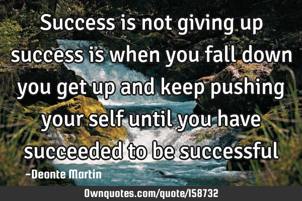 Success is not giving up success is when you fall down you get ...