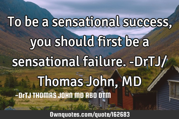 To be a sensational success, you should first be a sensational ...