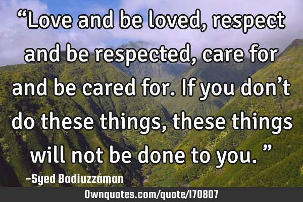 “Love and be loved, respect and be respected, care for and be ...