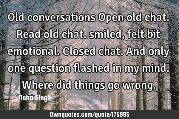 Old conversations Open old chat. Read old chat. smiled, felt: OwnQuotes.com