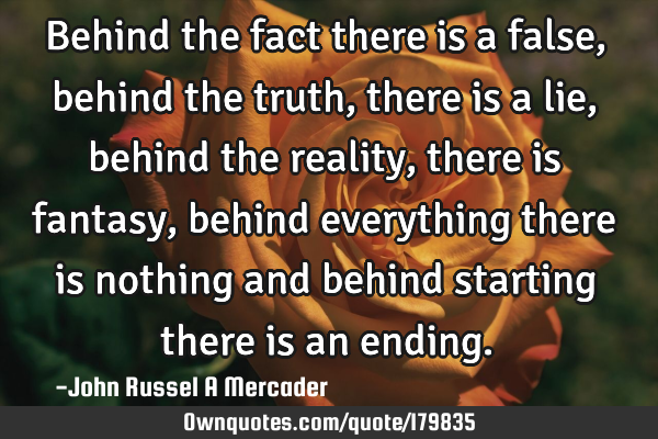 Behind the fact there is a false, behind the truth, there is a ...
