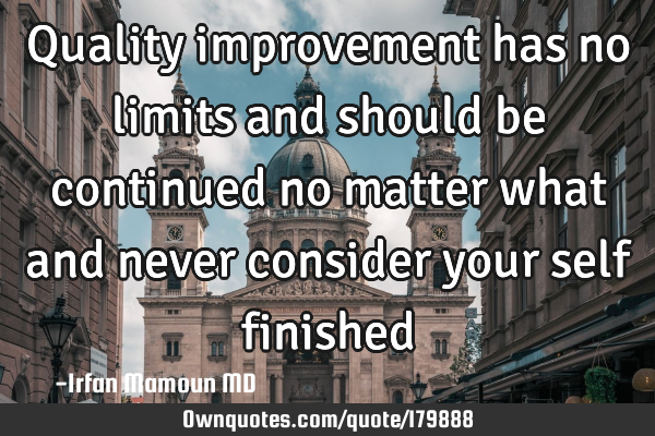 Quality improvement has no limits and should be continued no: OwnQuotes.com
