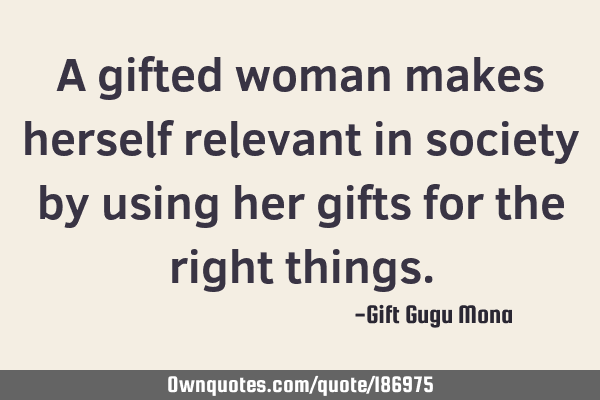 A gifted woman makes herself relevant in society by using her ...