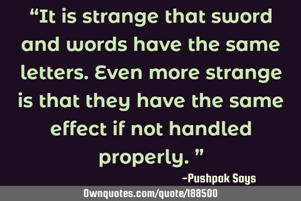“It is strange that sword and words have the same letters. E: OwnQuotes.com
