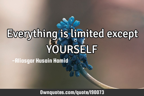 Everything is limited except YOURSELF: OwnQuotes.com