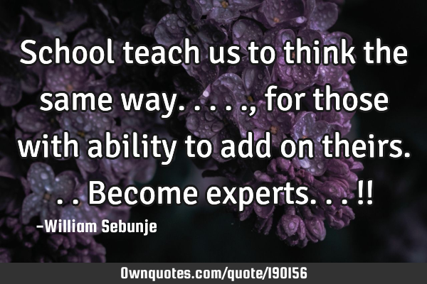School teach us to think the same way....., for those with: OwnQuotes.com