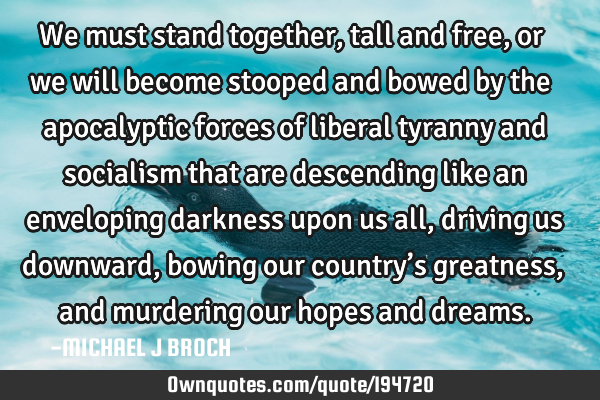 We must stand together, tall and free, or we will become: OwnQuotes.com