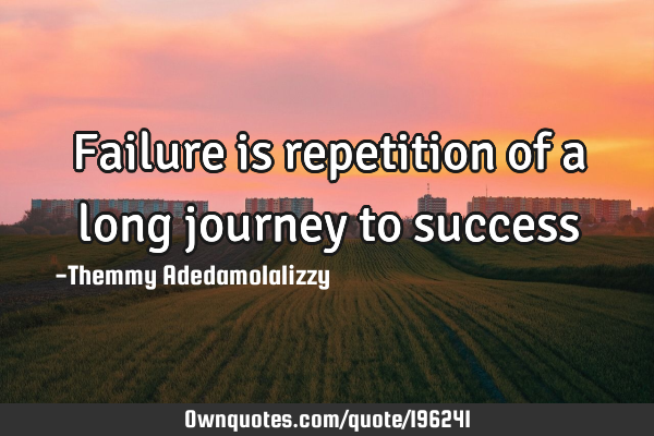 Failure is repetition of a long journey to success: OwnQuotes.com