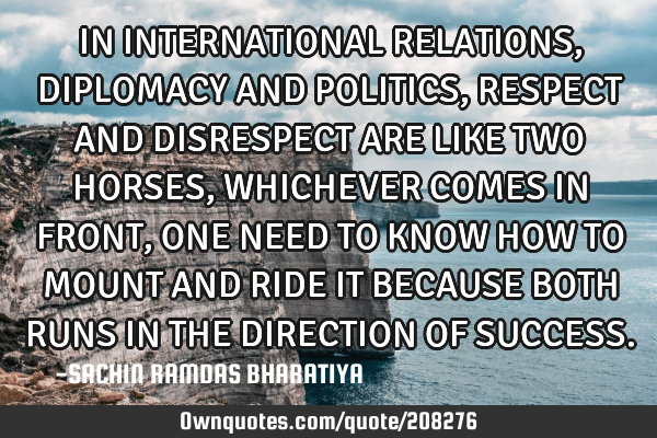 IN INTERNATIONAL RELATIONS, DIPLOMACY AND POLITICS, RESPECT AND ...