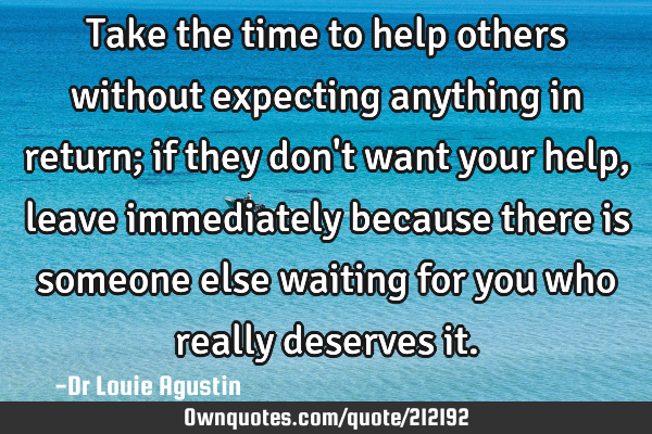 Take the time to help others without expecting anything in: OwnQuotes.com
