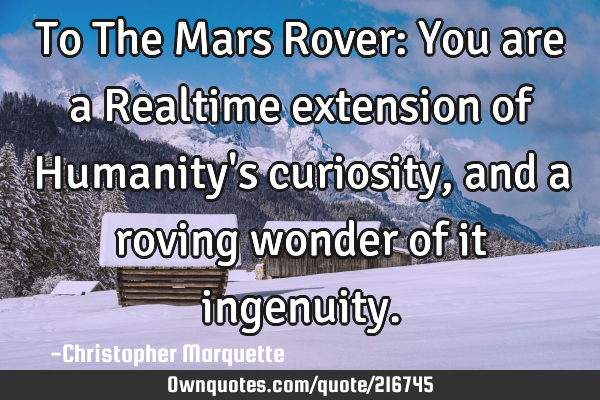 To The Mars Rover: You are a Realtime extension of Humanity's ...
