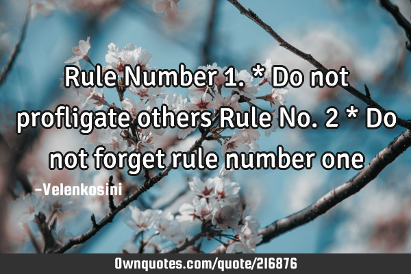 Rule Number 1. * Do not profligate others Rule No.2 * D: OwnQuotes.com
