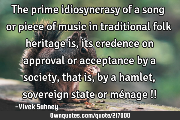 The prime idiosyncrasy of a song or piece of music in: OwnQuotes.com