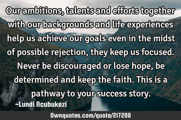 Our ambitions, talents and efforts together with our: OwnQuotes.com