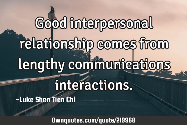 Good interpersonal relationship comes from lengthy: OwnQuotes.com