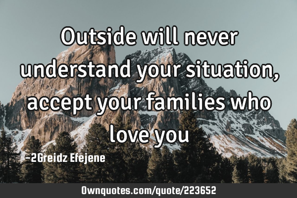 Outside will never understand your situation, accept your: OwnQuotes.com