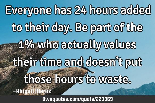 Everyone has 24 hours added to their day. Be part of the 1% who ...