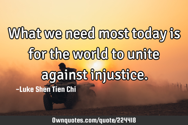 What we need most today is for the world to unite against: OwnQuotes.com