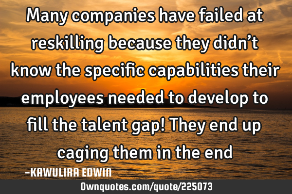 Many companies have failed at reskilling because they didn’t: OwnQuotes.com