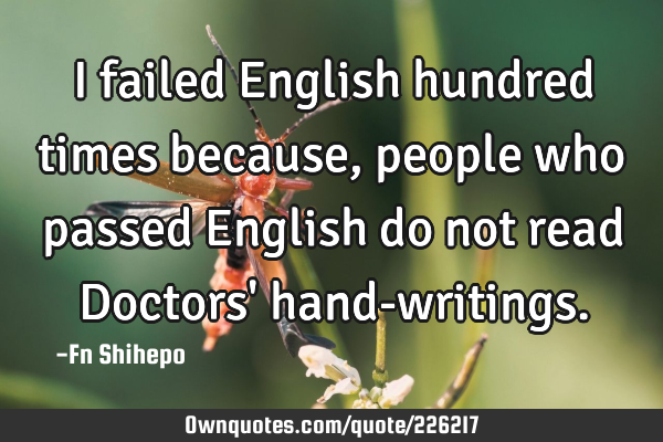 I failed English hundred times because, people who passed E: OwnQuotes.com