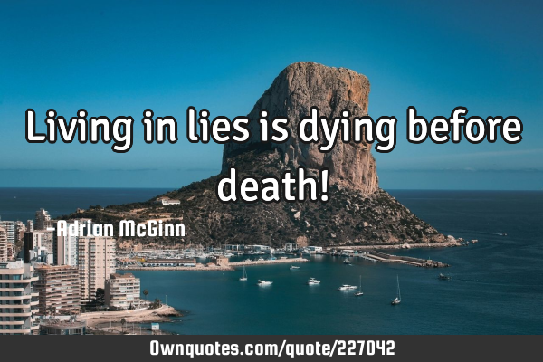 Living in lies is dying before death!: OwnQuotes.com