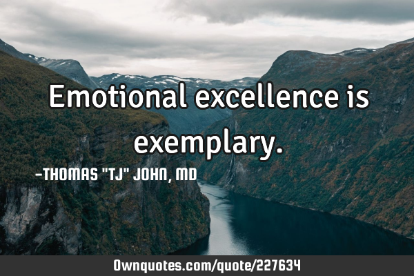 Emotional excellence is exemplary.: OwnQuotes.com