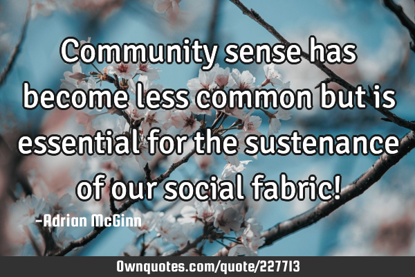 Community sense has become less common but is essential for the ...