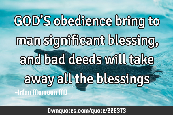 GOD’S obedience bring to man significant blessing, and bad: OwnQuotes.com