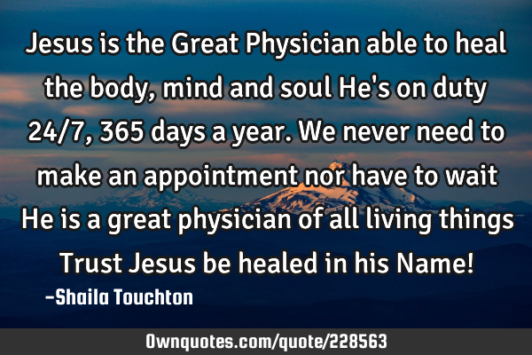 Jesus is the Great Physician able to heal the body, mind and: OwnQuotes.com