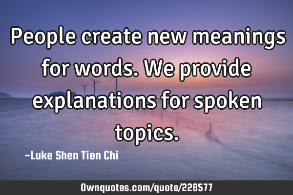 People create new meanings for words. We provide explanations ...