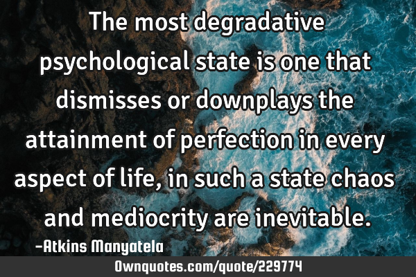 The most degradative psychological state is one that dismisses ...
