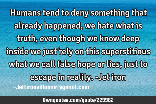 Humans tend to deny something that already happened, we hate: OwnQuotes.com