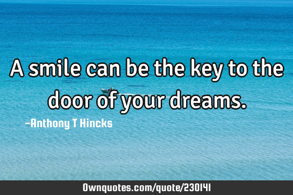 A smile can be the key to the door of your dreams.: OwnQuotes.com