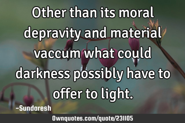Other than its moral depravity and material vaccum what could ...