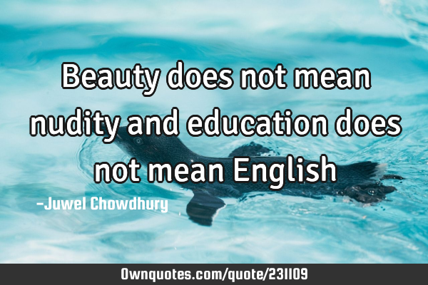 Beauty does not mean nudity and education does not mean English ...