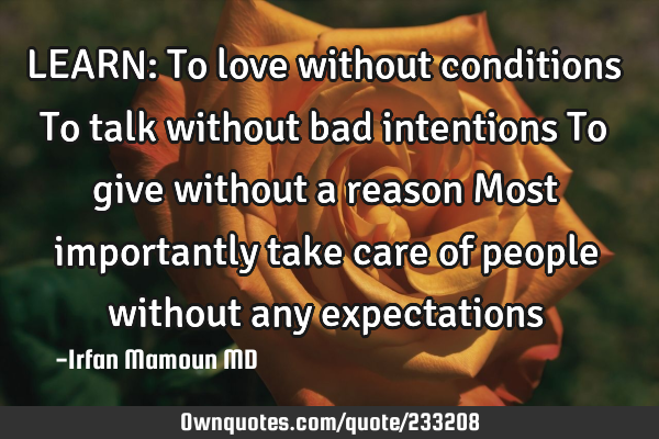 LEARN: To love without conditions To talk without bad: OwnQuotes.com