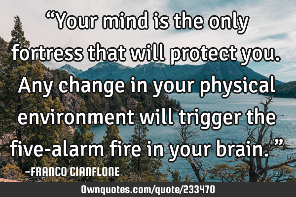“Your mind is the only fortress that will protect you. Any: OwnQuotes.com