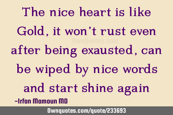 The nice heart is like Gold, it won’t rust even after being: OwnQuotes.com
