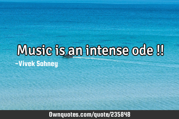 Music is an intense ode !!: OwnQuotes.com