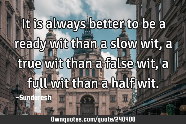 It is always better to be a ready wit than a slow wit, a true ...