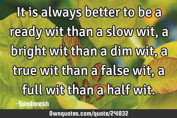 It is always better to be a ready wit than a slow wit, a bright ...