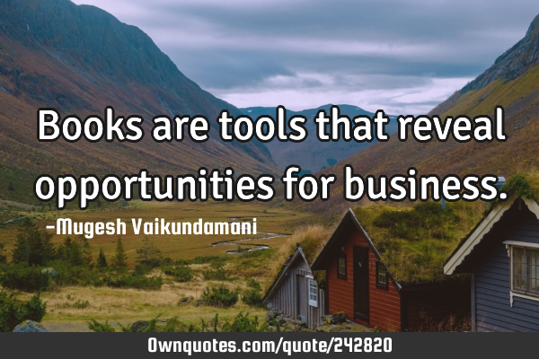 Books are tools that reveal opportunities for business.: OwnQuotes.com