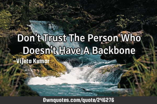 Don't Trust The Person Who Doesn't Have A Backbone: OwnQuotes.com