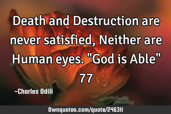 Death and Destruction are never satisfied, Neither are Human: OwnQuotes.com