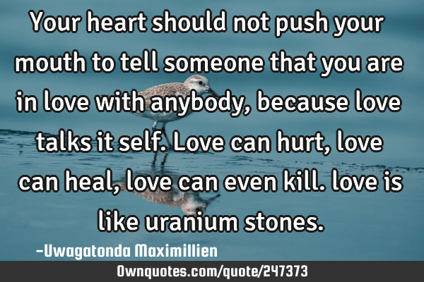 Your heart should not push your mouth to tell someone that you ...