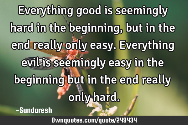 Everything good is seemingly hard in the beginning, but in the ...